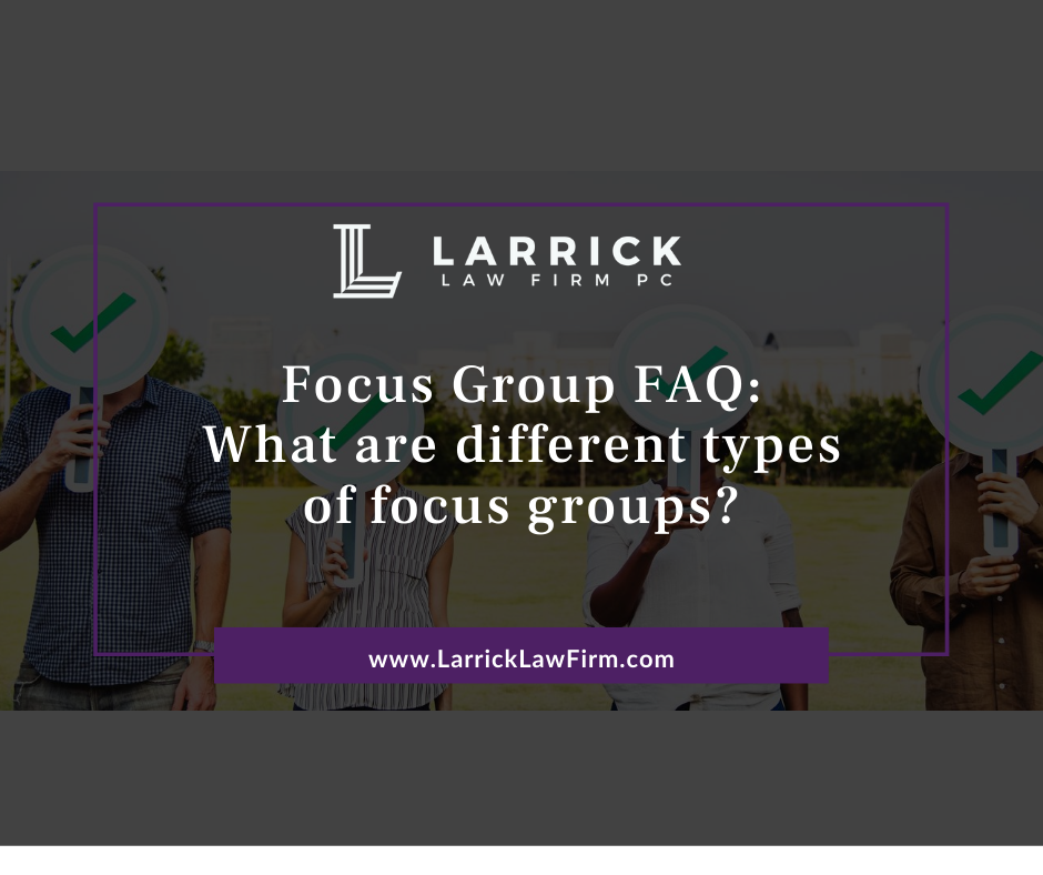 Types of Legal Focus Groups | Larrick Law Firm | FAQs