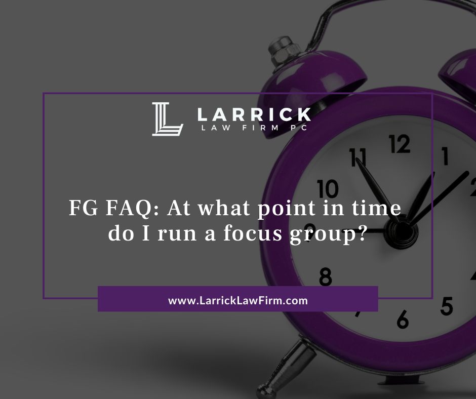 When to Run a Legal Focus Group | Larrick Law Firm | FAQs