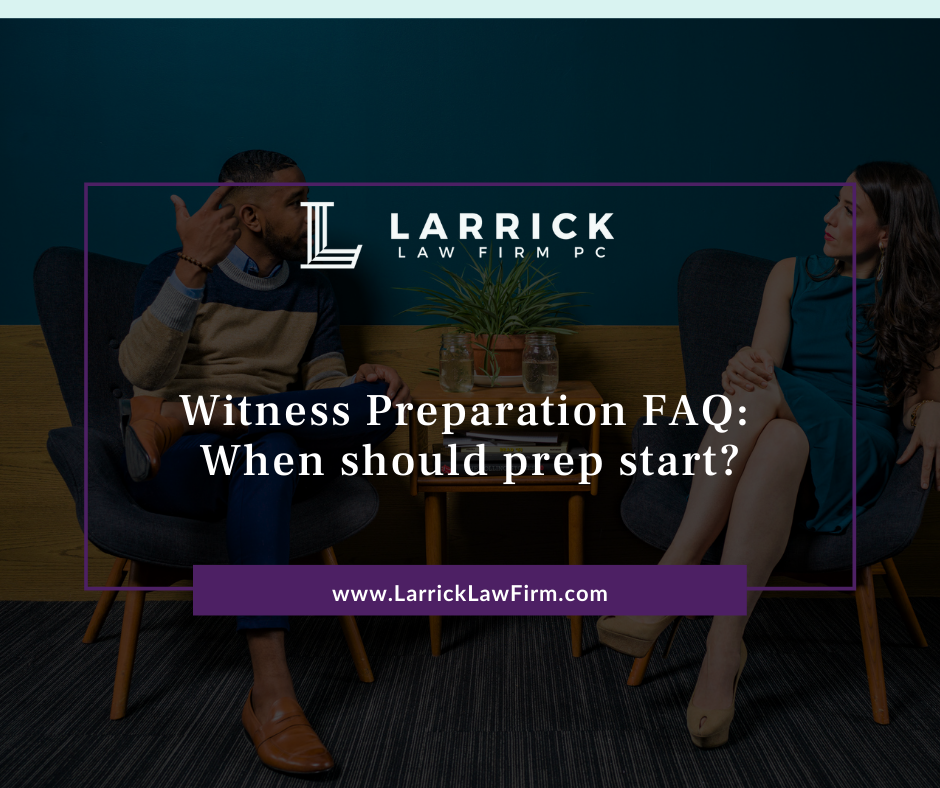 Witness Preparation FAQ: When to Start? Larrick Law Firm